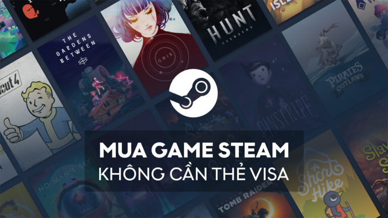 Cách Mua Game Steam An Toàn, Tiết Kiệm Không Cần VISA